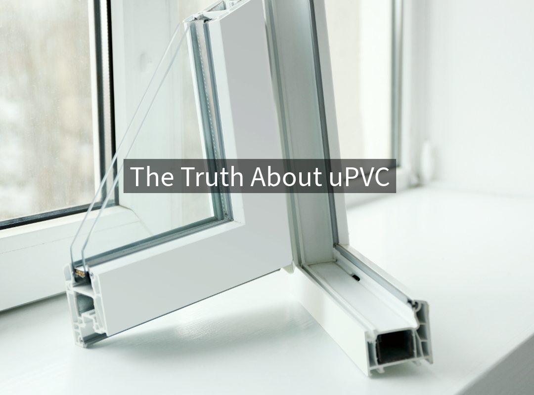 The Truth About uPVC – Astellite